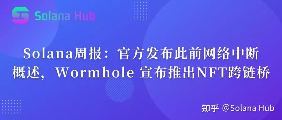 Solana周报：官方发布此前网络中断概述，Wormhole宣布推出NFT跨链桥 - 知乎