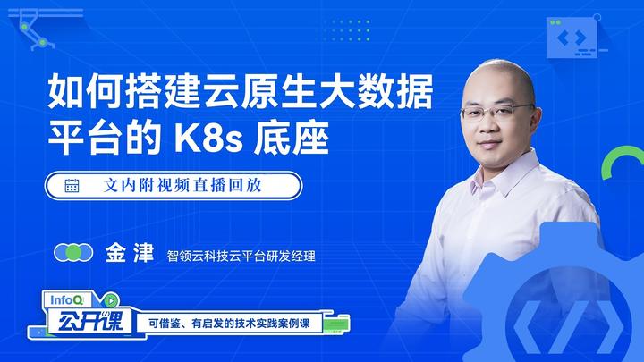 如何搭建云原生大数据平台的K8s底座 | InfoQ《公开课》回放 - 知乎