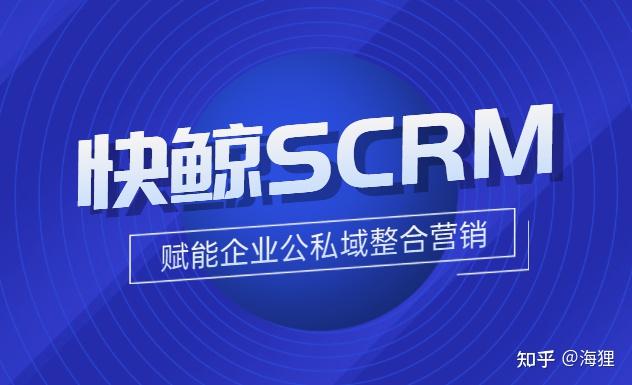 快鲸scrm：赋能企业公私域整合营销 - 知乎