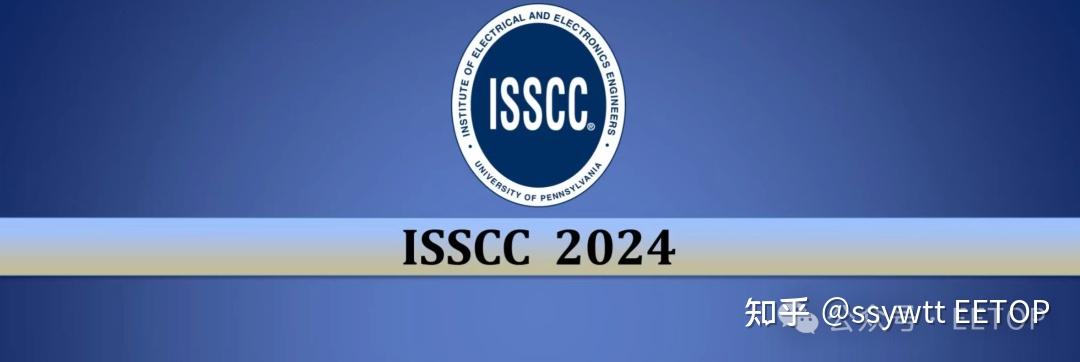 EETOP精彩分享 ISSCC 2024 Session,Digest,PPT（全）！ - 知乎