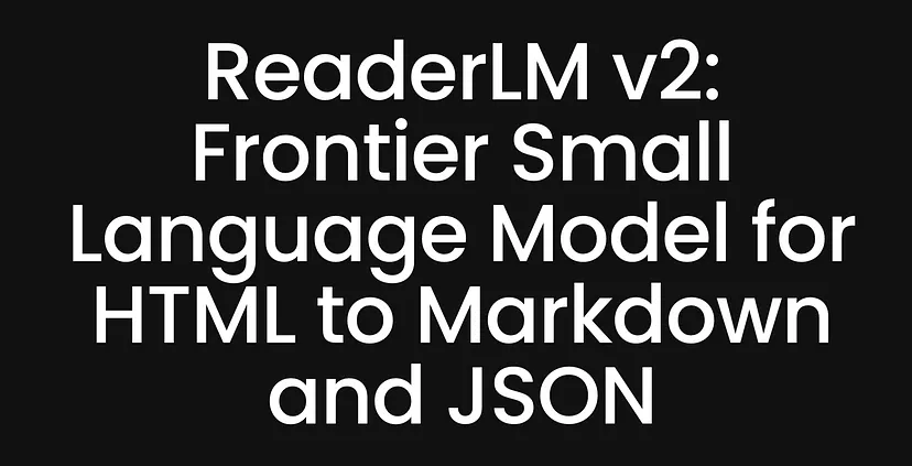 ReaderLM v2：前沿小型语言模型，实现HTML到Markdown和JSON的转换 - 知乎