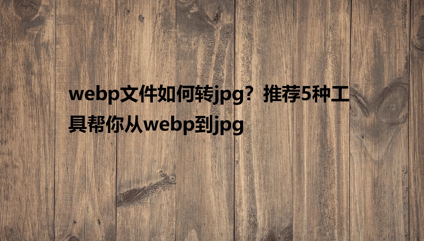 webp文件如何转jpg？推荐5种工具帮你从webp到jpg - 知乎