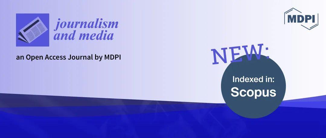 Journalism and Media期刊正式被Scopus收录 | MDPI News - 知乎