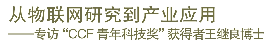 从物联网研究到产业应用——专访“CCF青年科技奖”获得者王继良博士 | CCCF精选 - 知乎