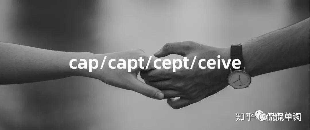 【侃侃单词】词根词缀记单词-cap/capt/cept/ceive - 知乎