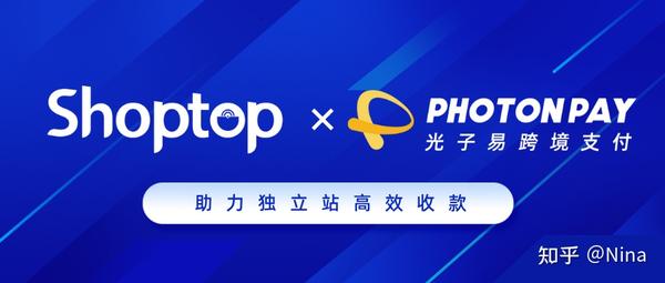 Shoptop携手PhotonPay光子易，赋能卖家高效收款，安全无忧 - 知乎