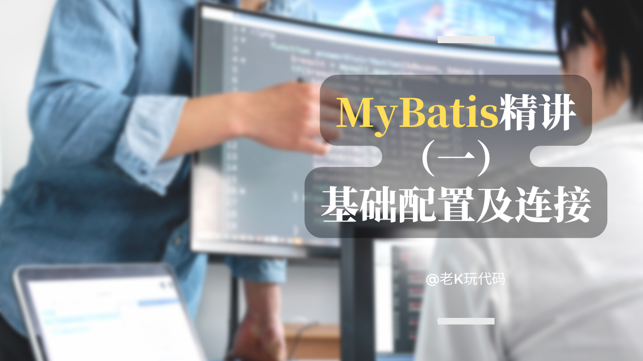 【mybatis精讲1】一文搞懂mybatis基础配置及连接创建附实战代码详解