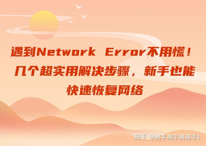 遇到Network Error不用慌！几个超实用解决步骤，新手也能快速恢复网络 - 知乎