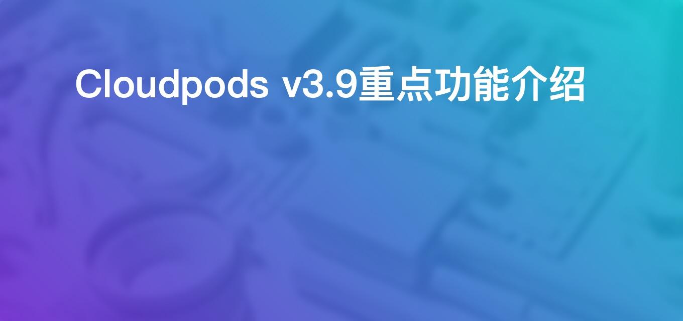 版本特性 | Cloudpods v3.9重点功能介绍 - 知乎