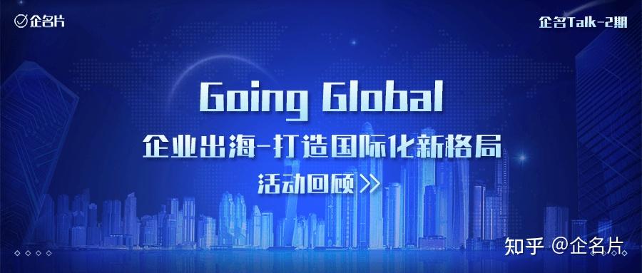 【企名Talk | 活动回顾】Going Global企业出海-打造国际化新格局 - 知乎