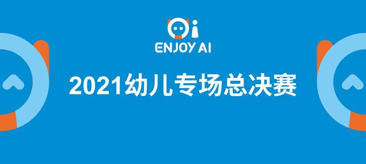 Enjoy Ai 2021赛季全球青少年人工智能竞赛总决赛(幼儿专场)通知 知乎