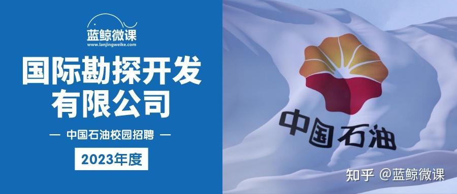 中国石油【国际勘探开发有限公司】2023校园招聘要求及岗位介绍 - 知乎